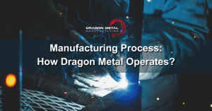 Manufacturing Process: How Dragon Metal Operates?